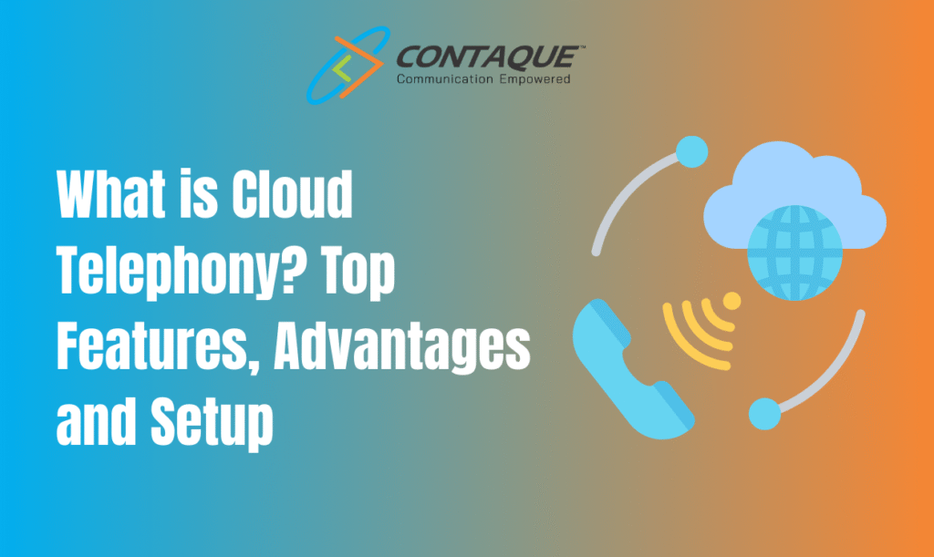 What is Cloud Telephony? Top Features, Advantages and Setup - Contaque
